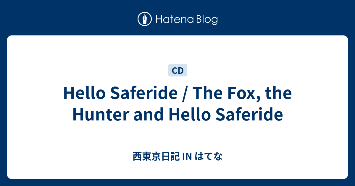Hello Saferide / The Fox, the Hunter and Hello Saferide - 西東京日記 IN はてな