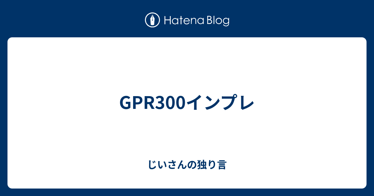GPR300インプレ - じいさんの独り言