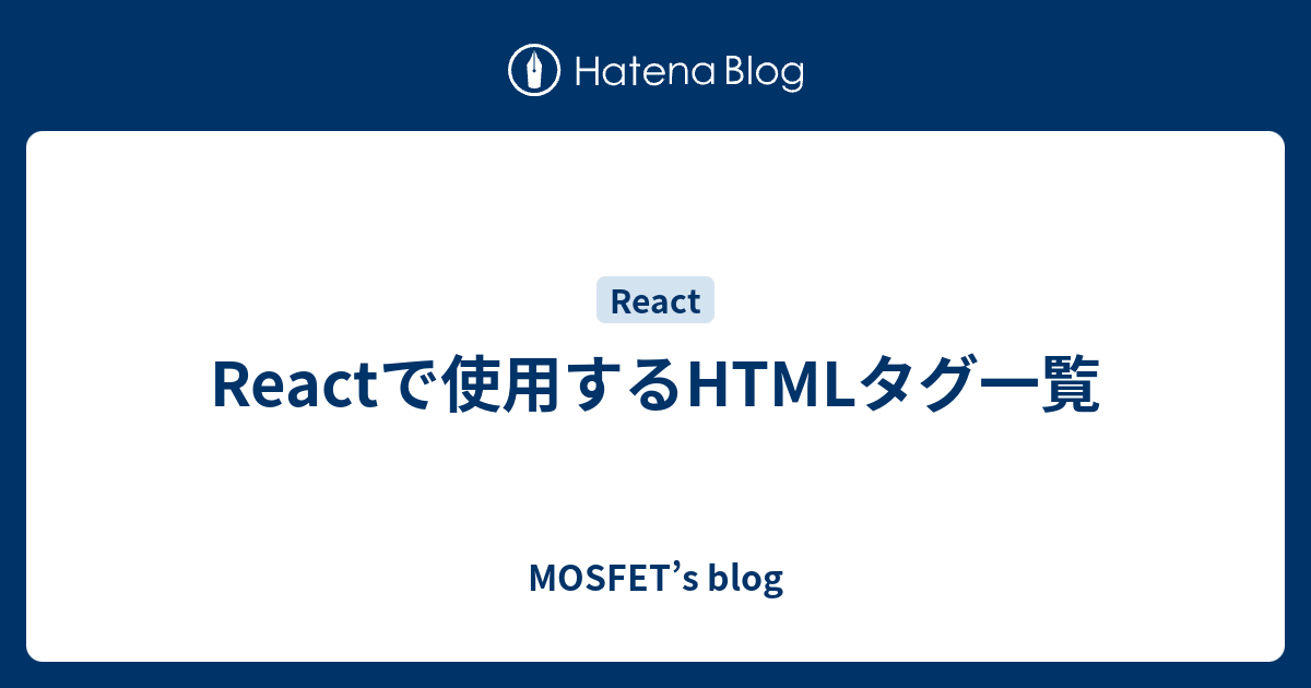Reactで使用するHTMLタグ一覧 - MOSFET’s blog
