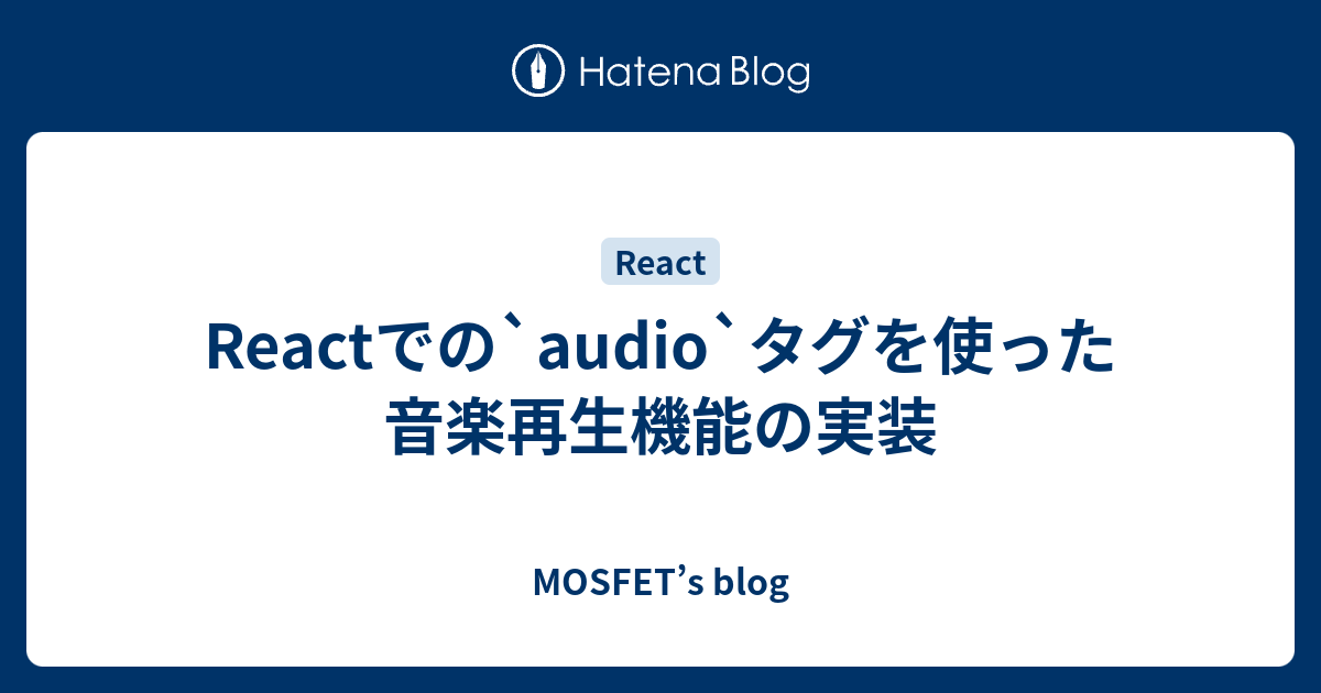 Reactでの`audio`タグを使った音楽再生機能の実装 - MOSFET’s blog