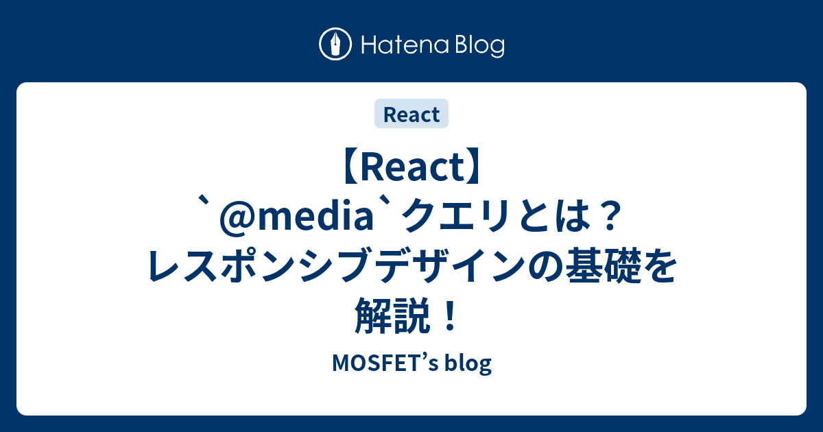 【React】`@media`クエリとは？レスポンシブデザインの基礎を解説！ - MOSFET’s blog