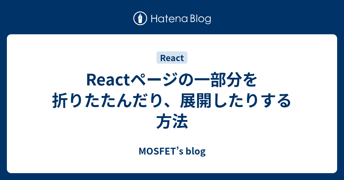Reactページの一部分を折りたたんだり、展開したりする方法 - MOSFET’s blog