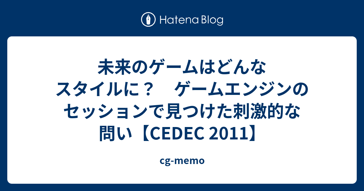 未来のゲームはどんなスタイルに？ ゲームエンジンのセッションで見つけた刺激的な問い【CEDEC 2011】 - cg-memo