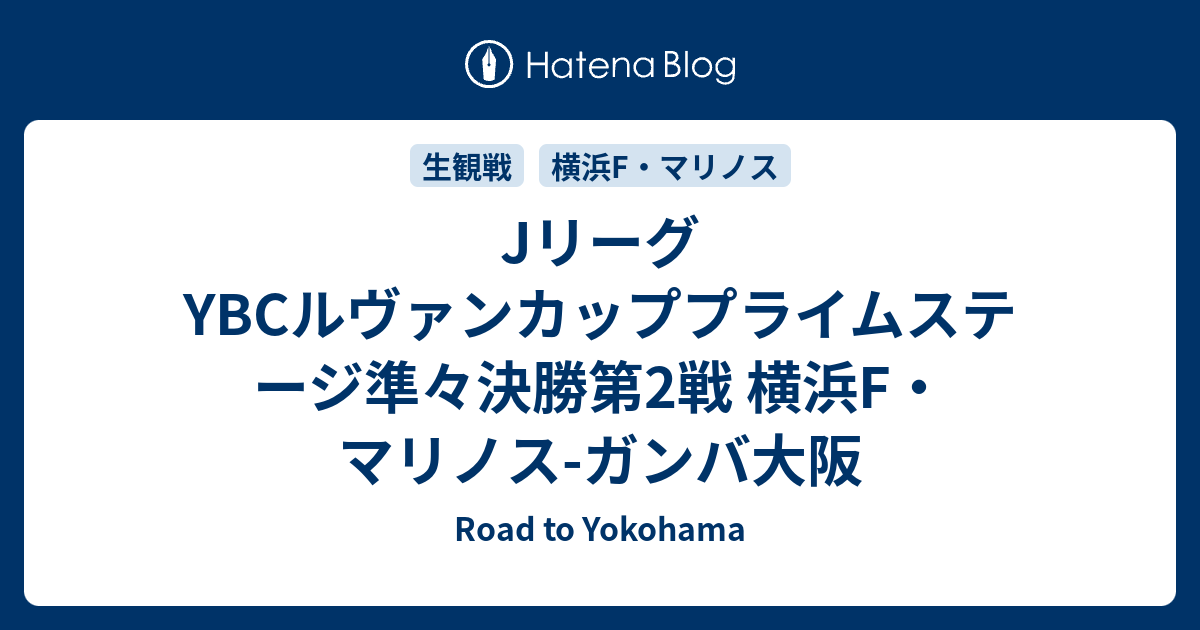 JリーグYBCルヴァンカッププライムステージ準々決勝第2戦 横浜F・マリノス-ガンバ大阪 - Road to Yokohama