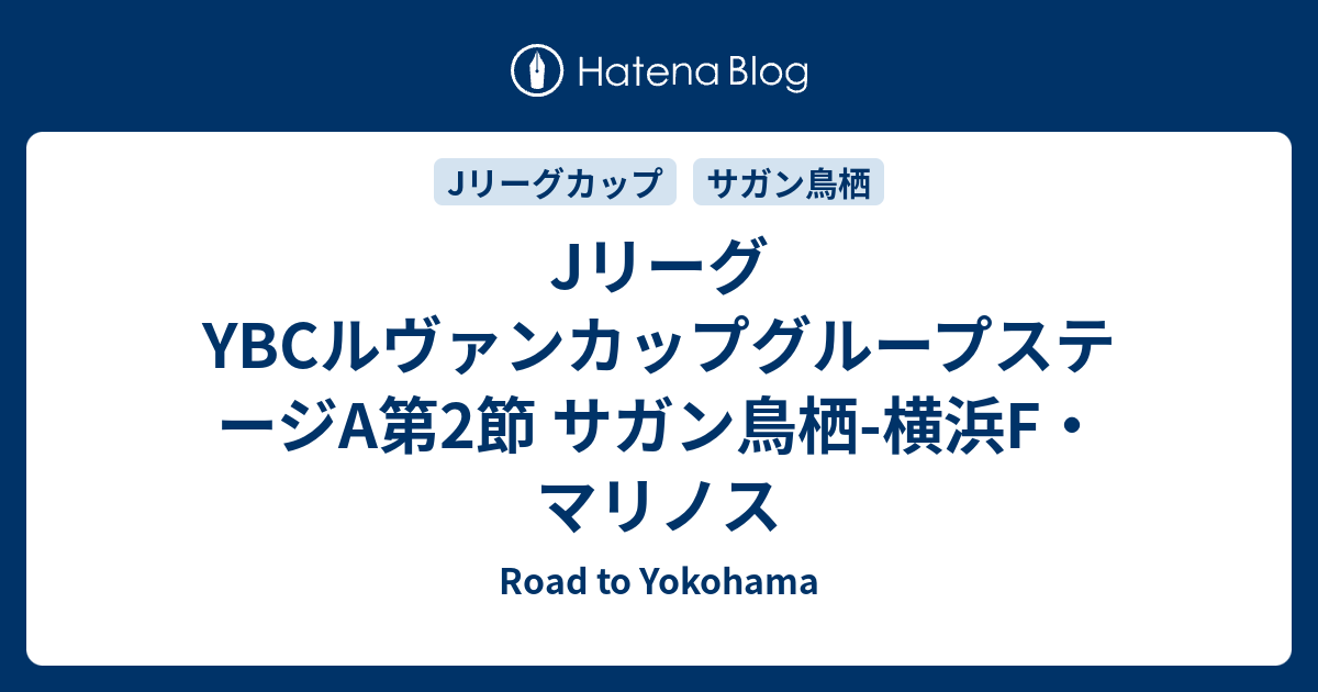 JリーグYBCルヴァンカップグループステージA第2節 サガン鳥栖-横浜F・マリノス - Road to Yokohama