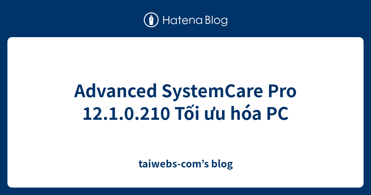Advanced SystemCare Pro 12.1.0.210 Tối ưu hóa PC - taiwebs-com’s blog