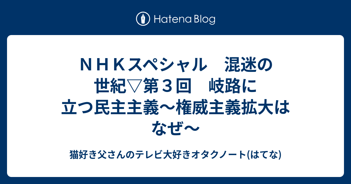 NHKスペシャル 混迷の世紀 第3回 岐路に立つ民主主義～権威主義拡大はなぜ～ - 猫好き父さんのテレビ大好きオタクノート(はてな)