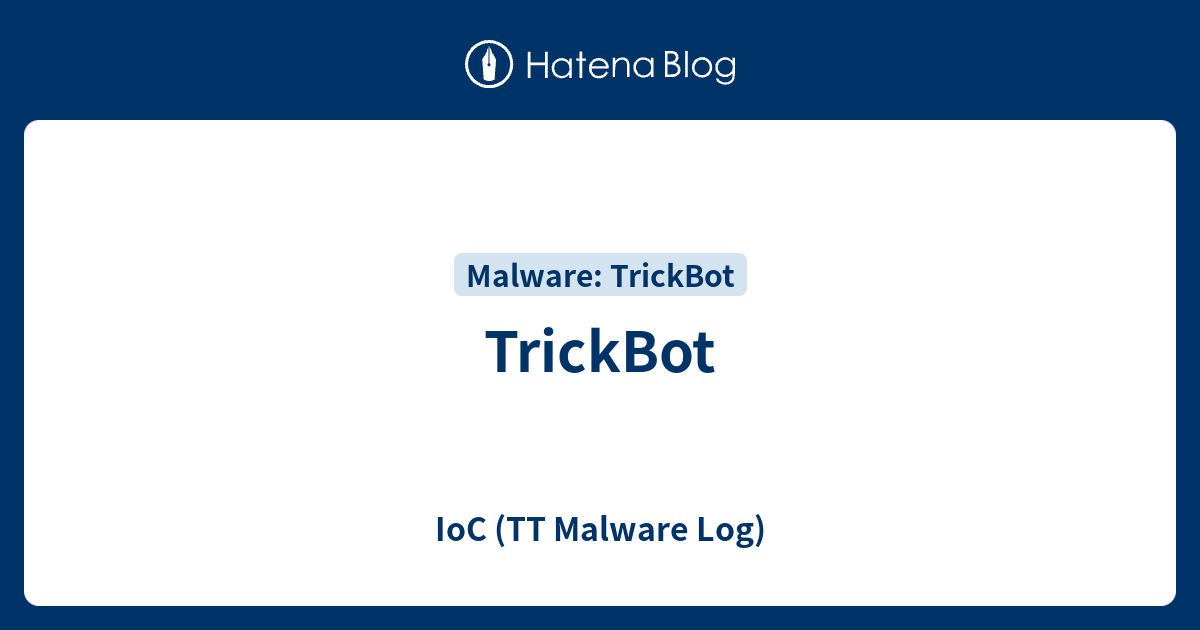 TrickBot - IoC (TT Malware Log)