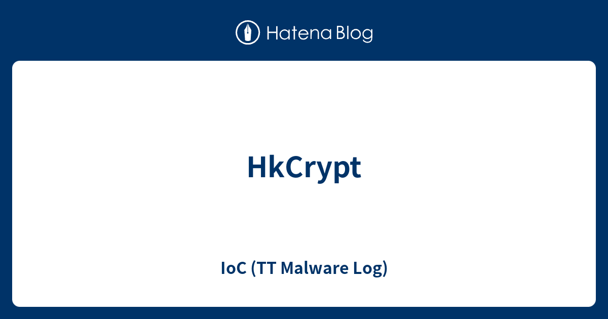 HkCrypt - IoC (TT Malware Log)
