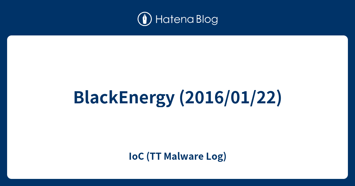 BlackEnergy (2016/01/22) - IoC (TT Malware Log)