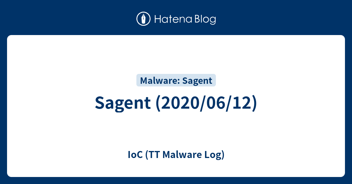 Sagent (2020/06/12) - IoC (TT Malware Log)
