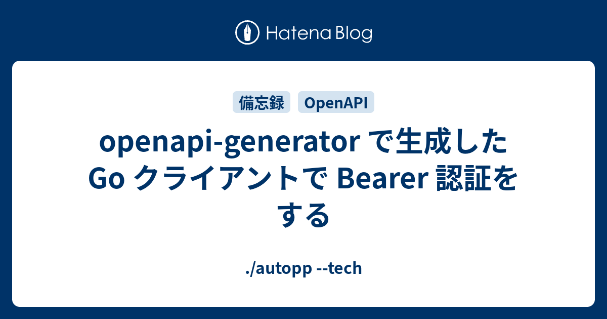 openapi-generator で生成した Go クライアントで Bearer 認証をする - ./autopp --tech