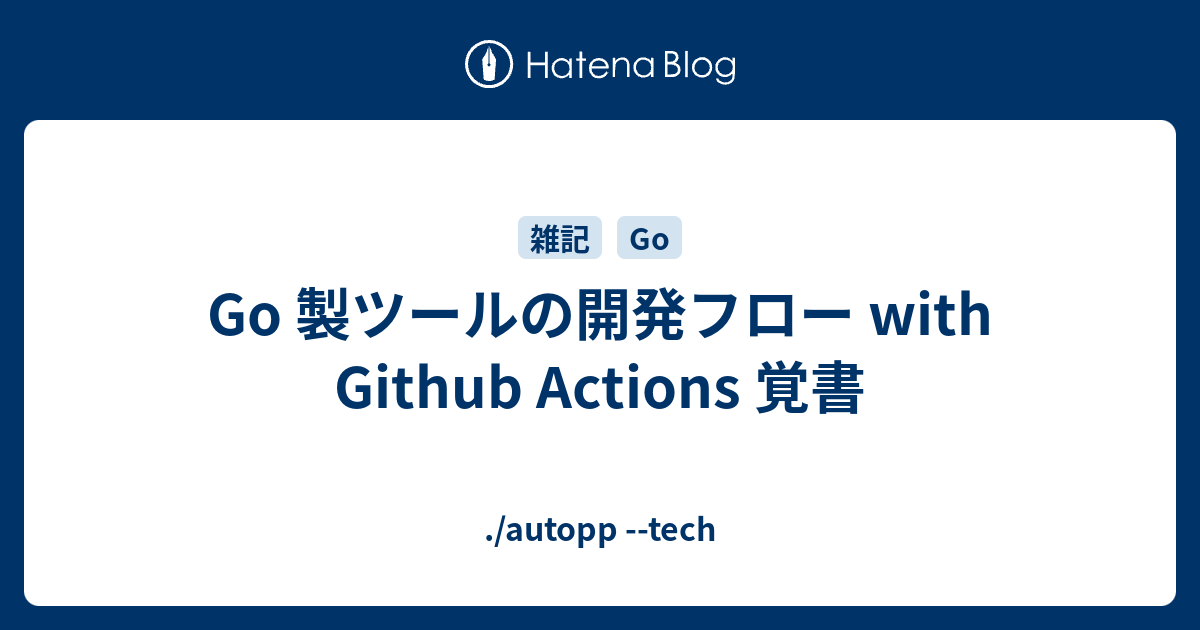 Go 製ツールの開発フロー with Github Actions 覚書 - ./autopp --tech