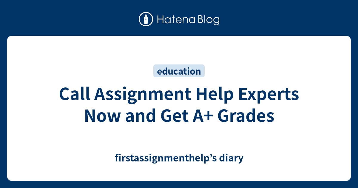 Call Assignment Help Experts Now and Get A+ Grades ...