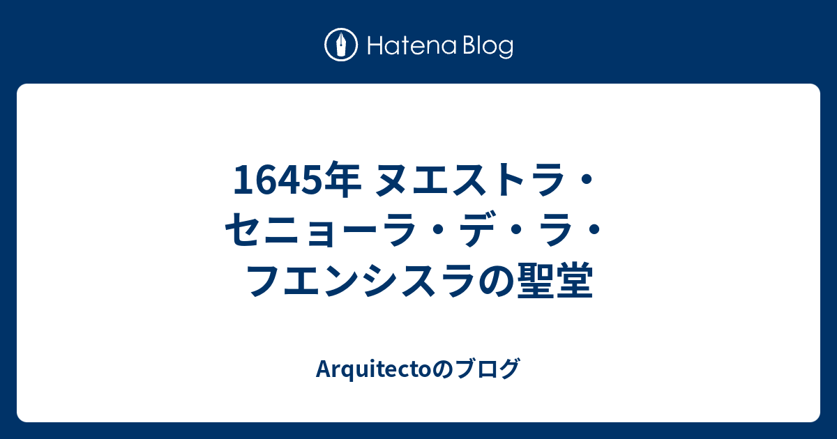 1645年 ヌエストラ・セニョーラ・デ・ラ・フエンシスラの聖堂 - Arquitectoのブログ