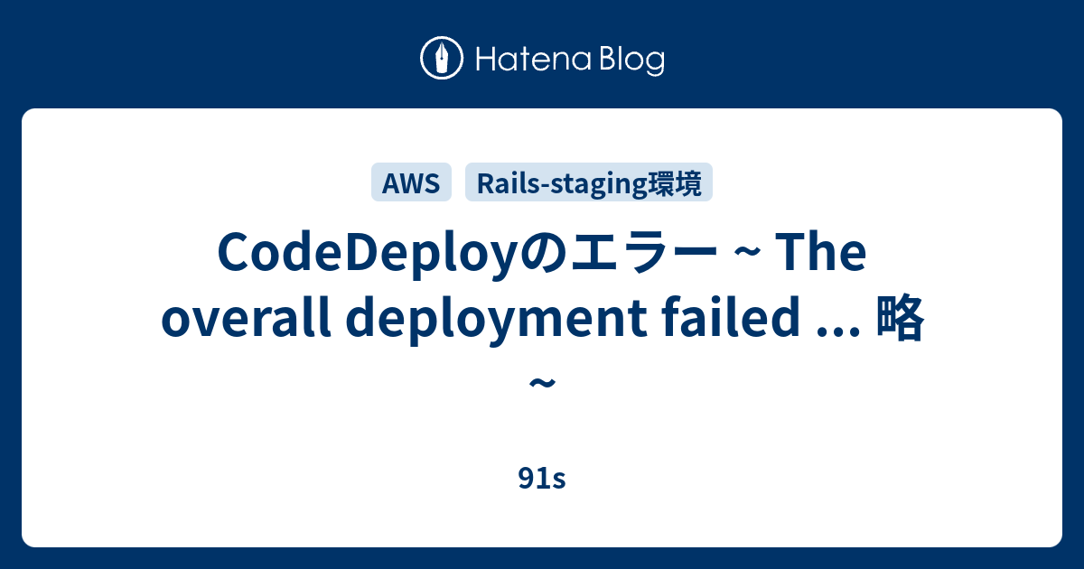 CodeDeployのエラー ~ The overall deployment failed ... 略 ~ - 91s