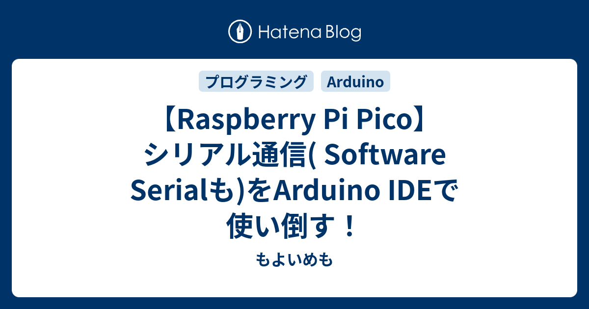 【Raspberry Pi Pico】シリアル通信( Software Serialも)をArduino IDEで使い倒す！ - もよいめも