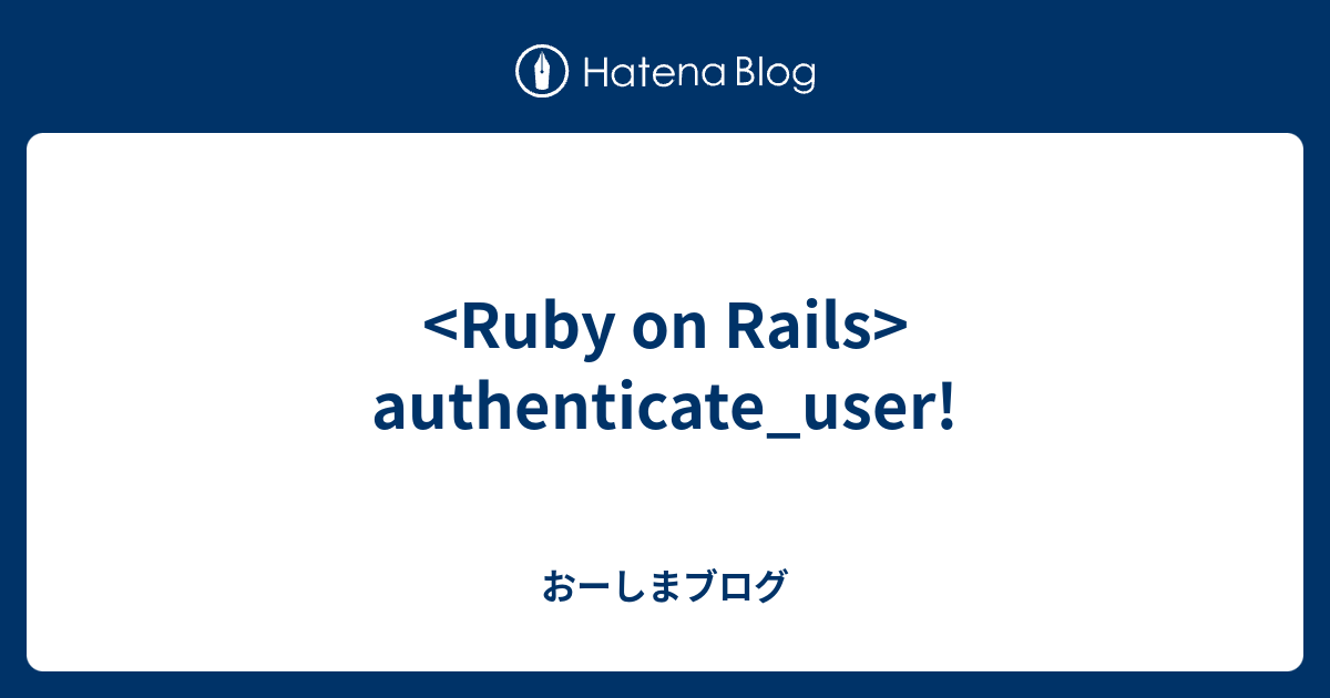 authenticate_user! - おーしまブログ