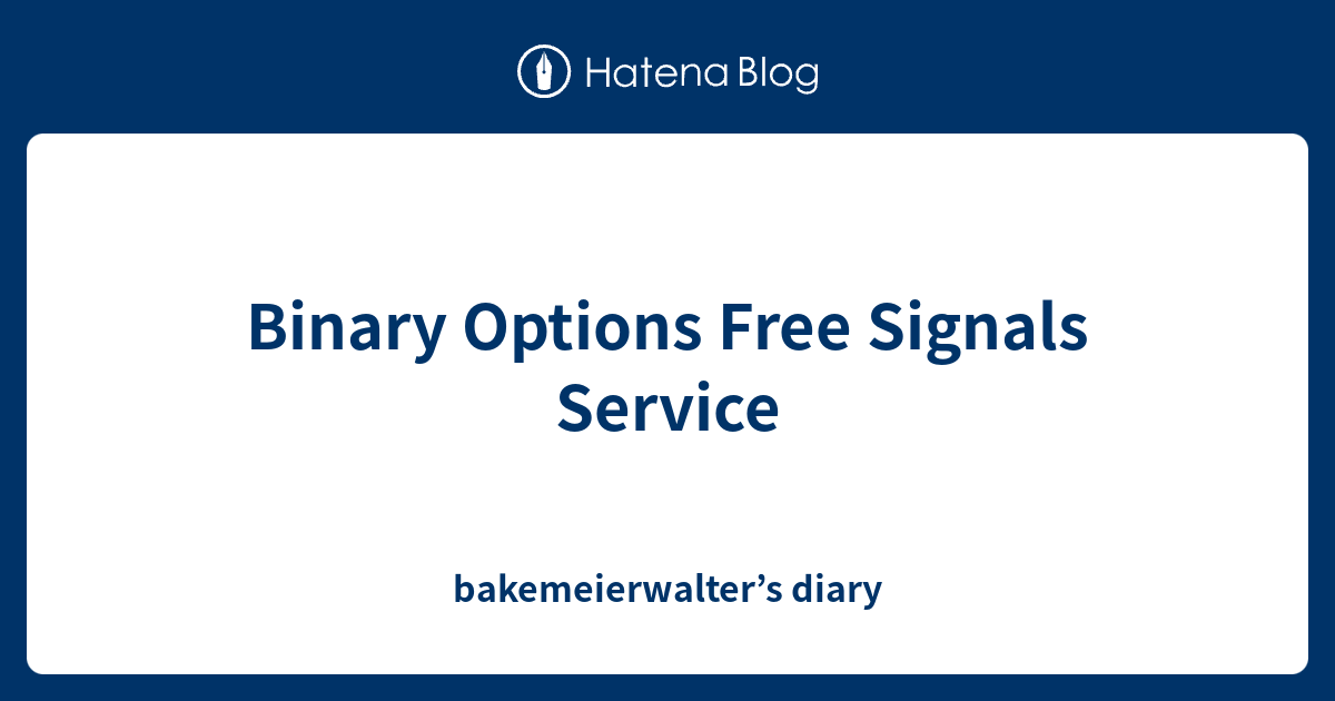 Binary Options Free Signals Service - bakemeierwalter’s diary