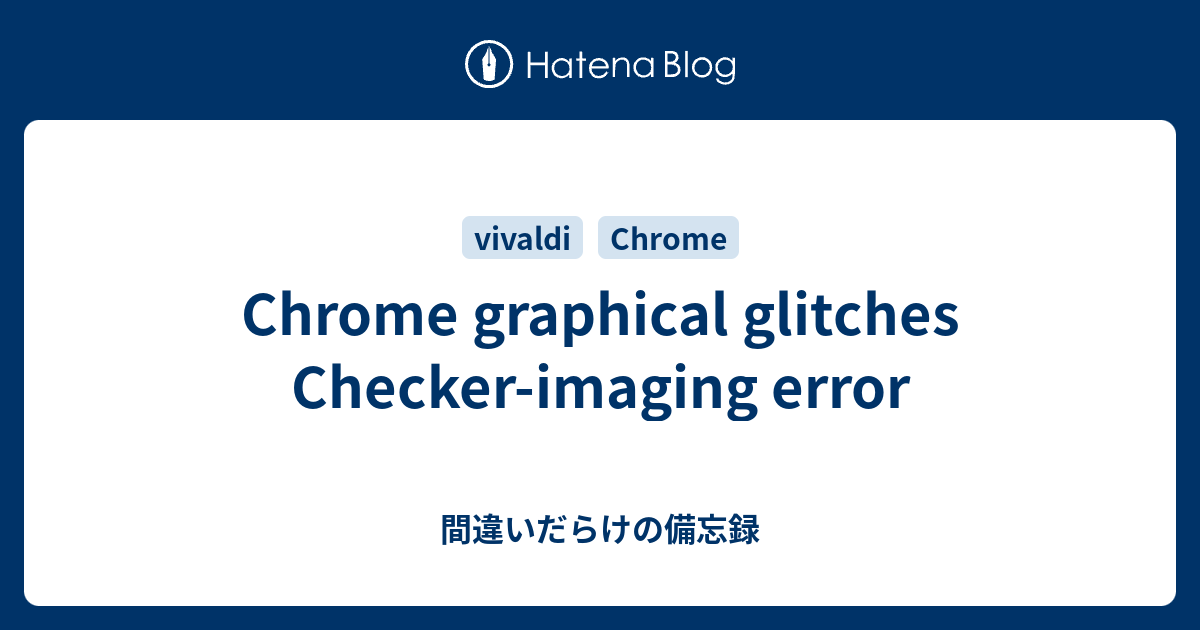 Chrome graphical glitches Checker-imaging error - 間違いだらけの備忘録