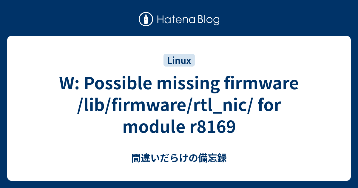 W: Possible missing firmware /lib/firmware/rtl_nic/ for module r8169 - 間違いだらけの備忘録