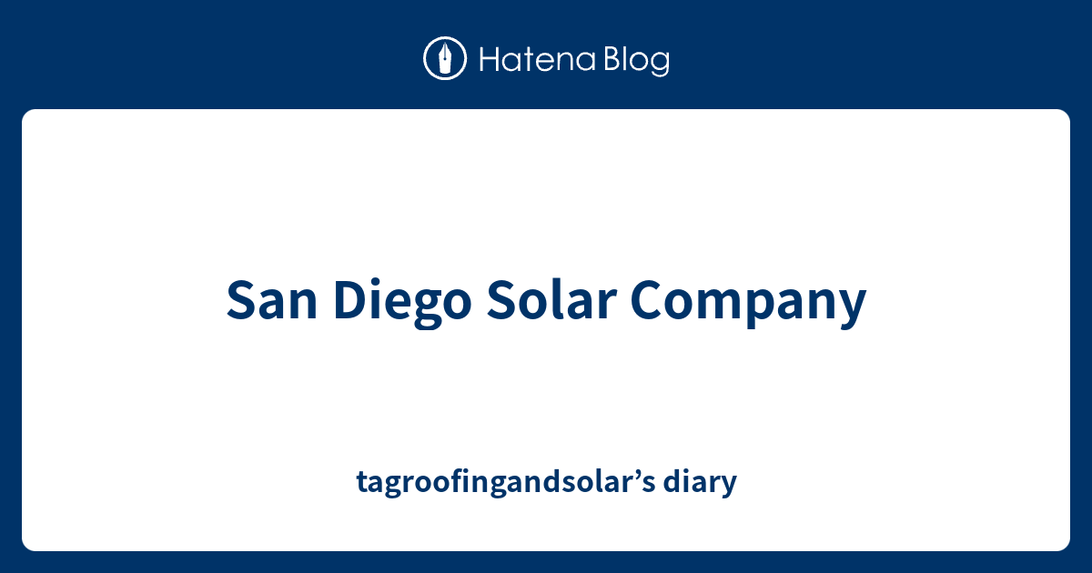 San Diego Solar Company - tagroofingandsolar’s diary