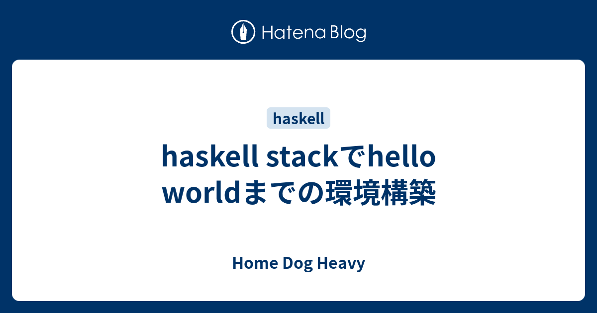 haskell stackでhello worldまでの環境構築 - Home Dog Heavy