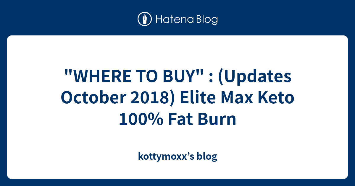 "WHERE TO BUY" : (Updates October 2018) Elite Max Keto 100% Fat Burn ...