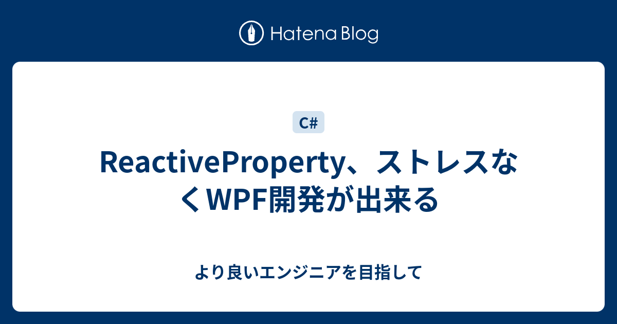 ReactiveProperty、ストレスなくWPF開発が出来る - より良いエンジニアを目指して