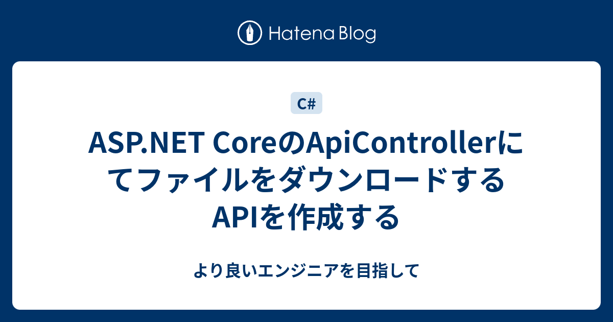 ASP.NET CoreのApiControllerにてファイルをダウンロードするAPIを作成する - より良いエンジニアを目指して