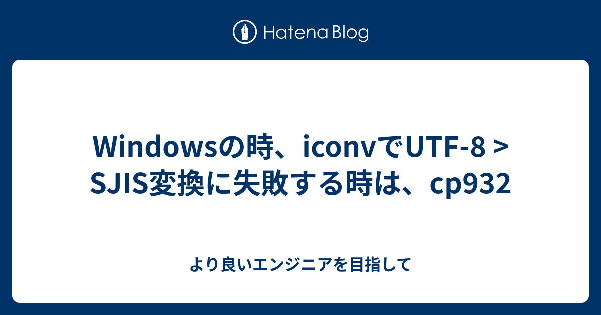 Windowsの時、iconvでUTF-8 > SJIS変換に失敗する時は、cp932 - より良いエンジニアを目指して