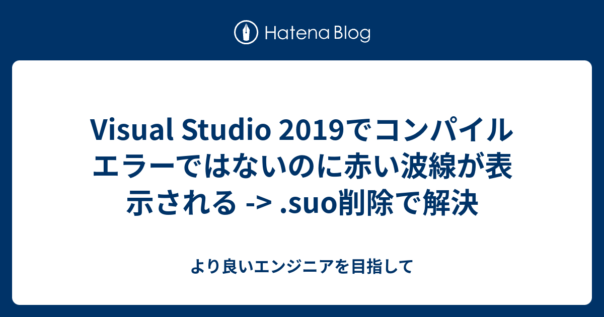 Visual Studio 2019でコンパイルエラーではないのに赤い波線が表示される -> .suo削除で解決 - より良いエンジニアを目指して