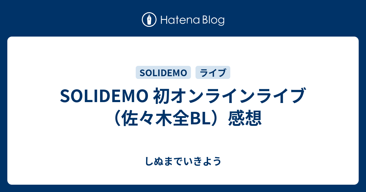 SOLIDEMO 初オンラインライブ（佐々木全BL）感想 - しぬまでいきよう