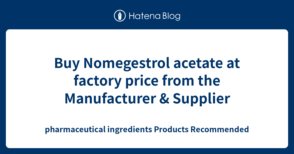 Buy Nomegestrol acetate at factory price from the Manufacturer ...