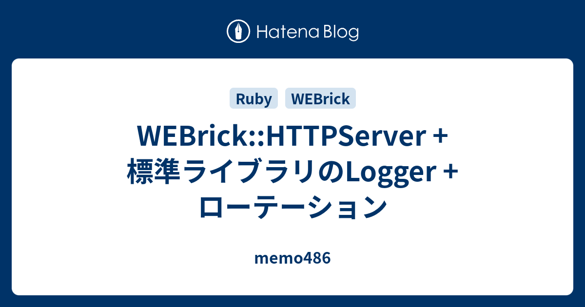 WEBrick::HTTPServer + 標準ライブラリのLogger + ローテーション - memo486