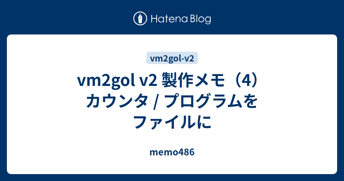 vm2gol v2 製作メモ（4） カウンタ / プログラムをファイルに - memo486