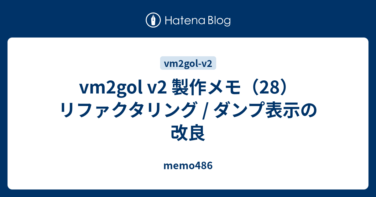 vm2gol v2 製作メモ（28） リファクタリング / ダンプ表示の改良 - memo486
