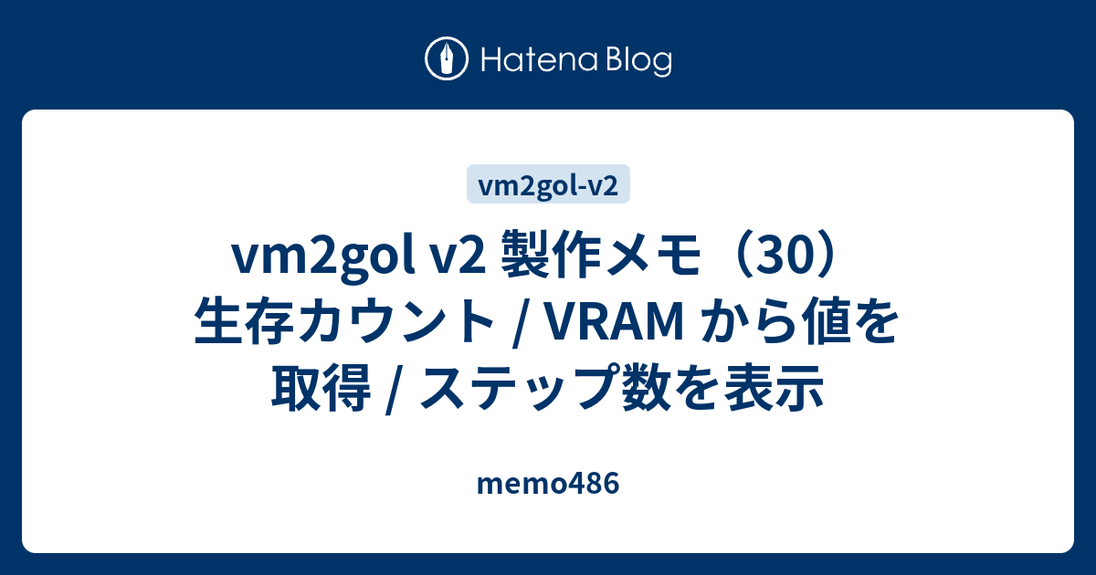 vm2gol v2 製作メモ（30） 生存カウント / VRAM から値を取得 / ステップ数を表示 - memo486