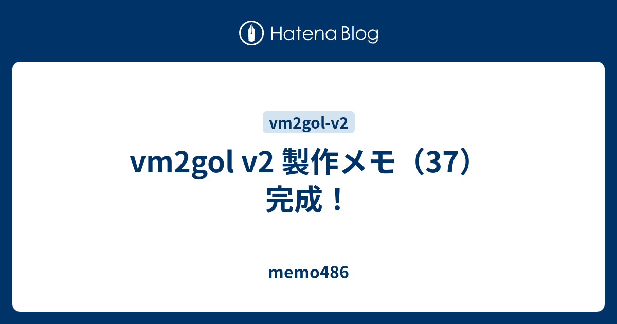 vm2gol v2 製作メモ（37） 完成！ - memo486