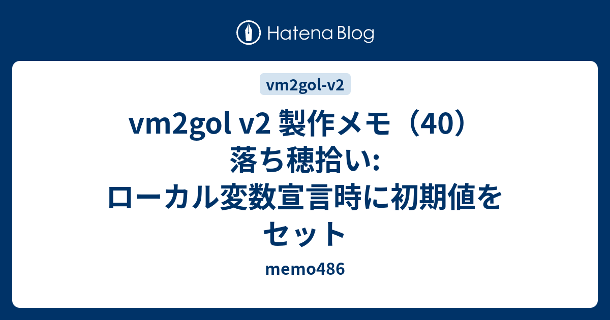 vm2gol v2 製作メモ（40） 落ち穂拾い: ローカル変数宣言時に初期値をセット - memo486
