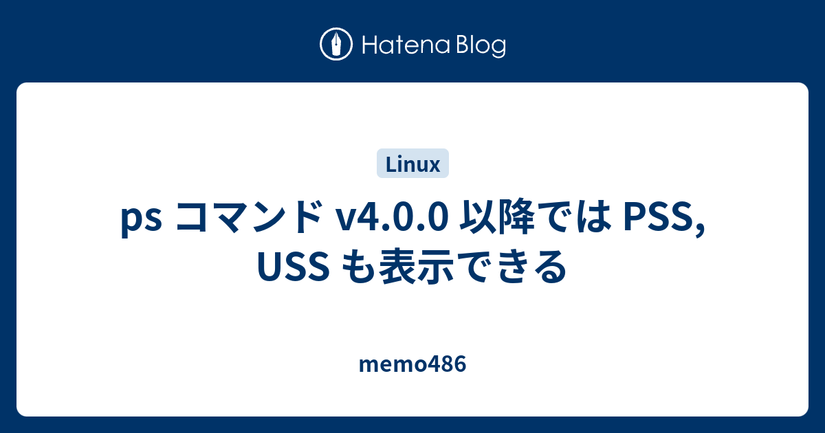 ps コマンド v4.0.0 以降では PSS, USS も表示できる - memo486
