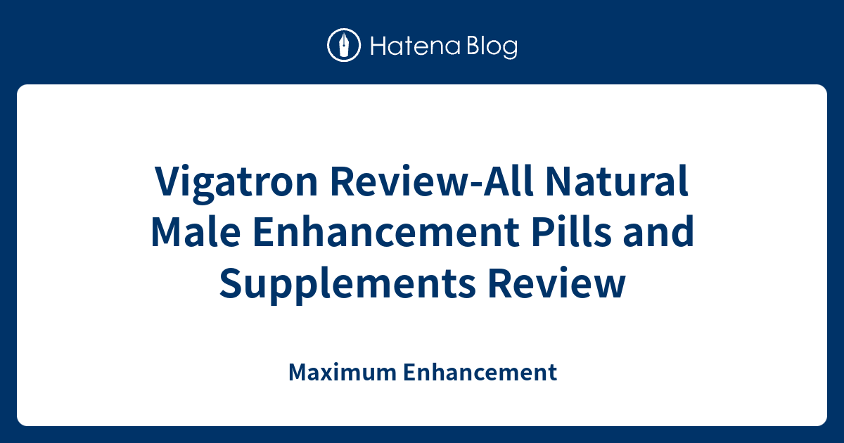 Vigatron Review-All Natural Male Enhancement Pills and Supplements ...