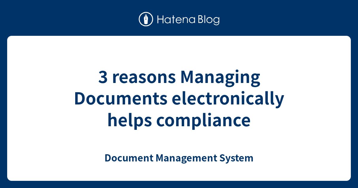 3 reasons Managing Documents electronically helps compliance - Document ...