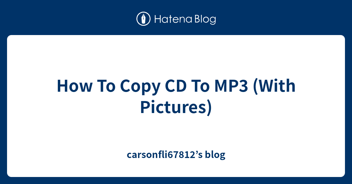 How To Copy CD To MP3 (With Pictures) - carsonfli67812’s blog