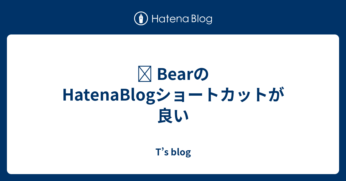 BearのHatenaBlogショートカットが良い - T’s blog