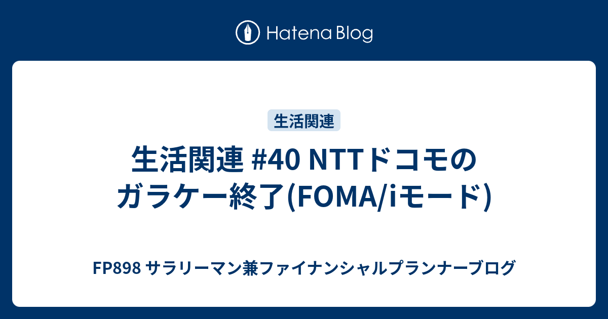生活関連 #40 NTTドコモのガラケー終了(FOMA/iモード) - FP898 サラリーマン兼ファイナンシャルプランナーブログ