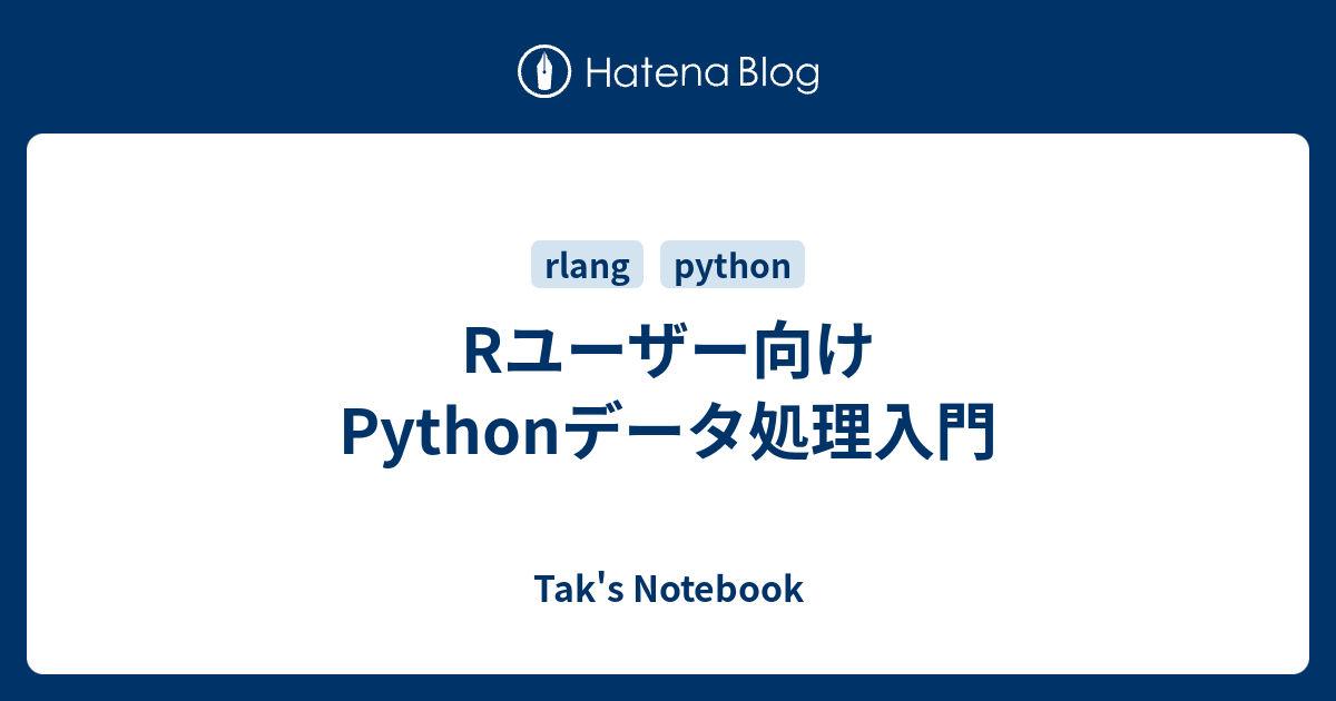 Rユーザー向け Pythonデータ処理入門 - Tak's Notebook
