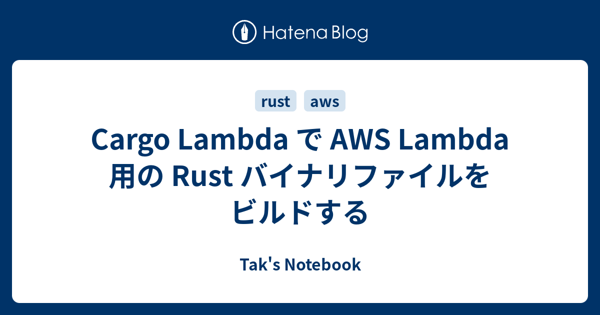 Cargo Lambda で AWS Lambda 用の Rust バイナリファイルをビルドする - Tak's Notebook
