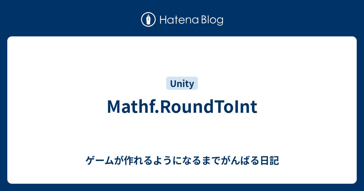 Mathf.RoundToInt - ゲームが作れるようになるまでがんばる日記