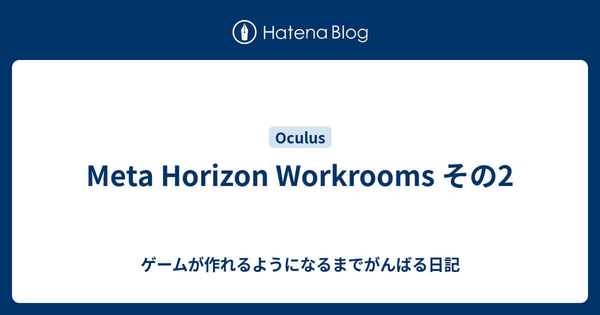 Meta Horizon Workrooms その2 - ゲームが作れるようになるまでがんばる日記